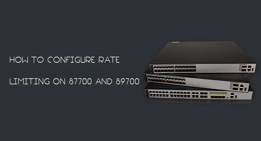 How to Configure Rate Limiting on S7700 and S9700?- Thunder-link.com